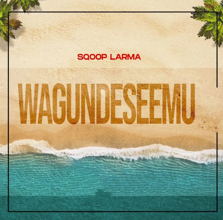 Wagundeseemu by Sqoop Larma - MP3 Download, Audio Download - Howwe.ug